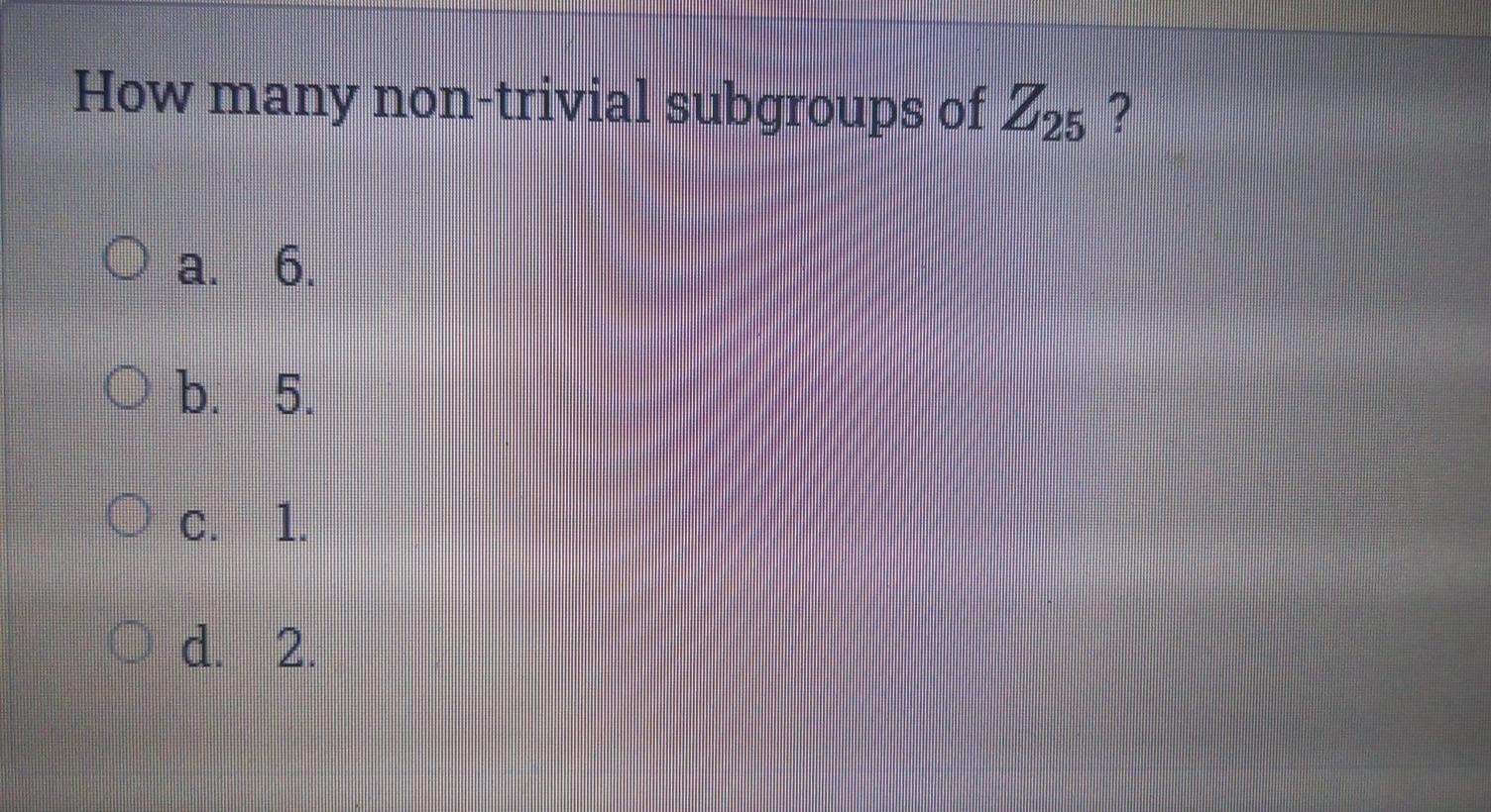 Solved How many non-trivial subgroups of 225 ? O a. 6. O b. | Chegg.com