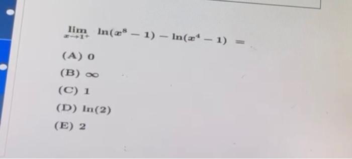 Solved limx→1+ln(x8−1)−ln(x4−1)= (A) 0 (B) ∞ (C) 1 (D) In(2) | Chegg.com