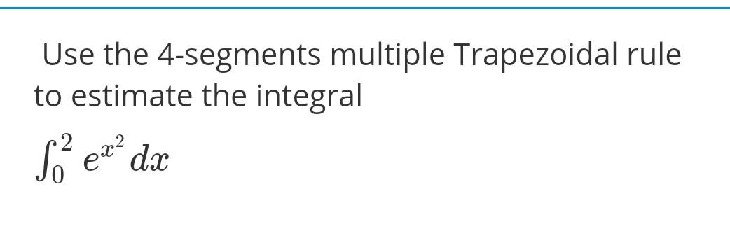 Solved Use the 4-segments multiple Trapezoidal rule to | Chegg.com