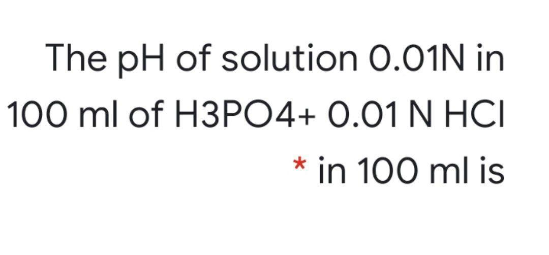 Solved The pH of solution 0.01N in 100 ml of H3PO4+ 0.01 N | Chegg.com
