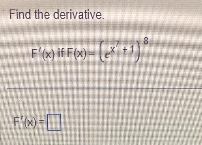 Solved Find the derivative. F′(x) if F(x)=(ex7+1)8 F′(x)= | Chegg.com