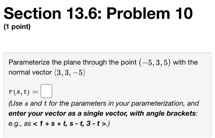 Solved Section 13.6: Problem 10 (1 point) Parameterize the | Chegg.com