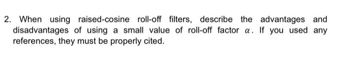 Solved 2. When using raised-cosine roll-off filters, | Chegg.com