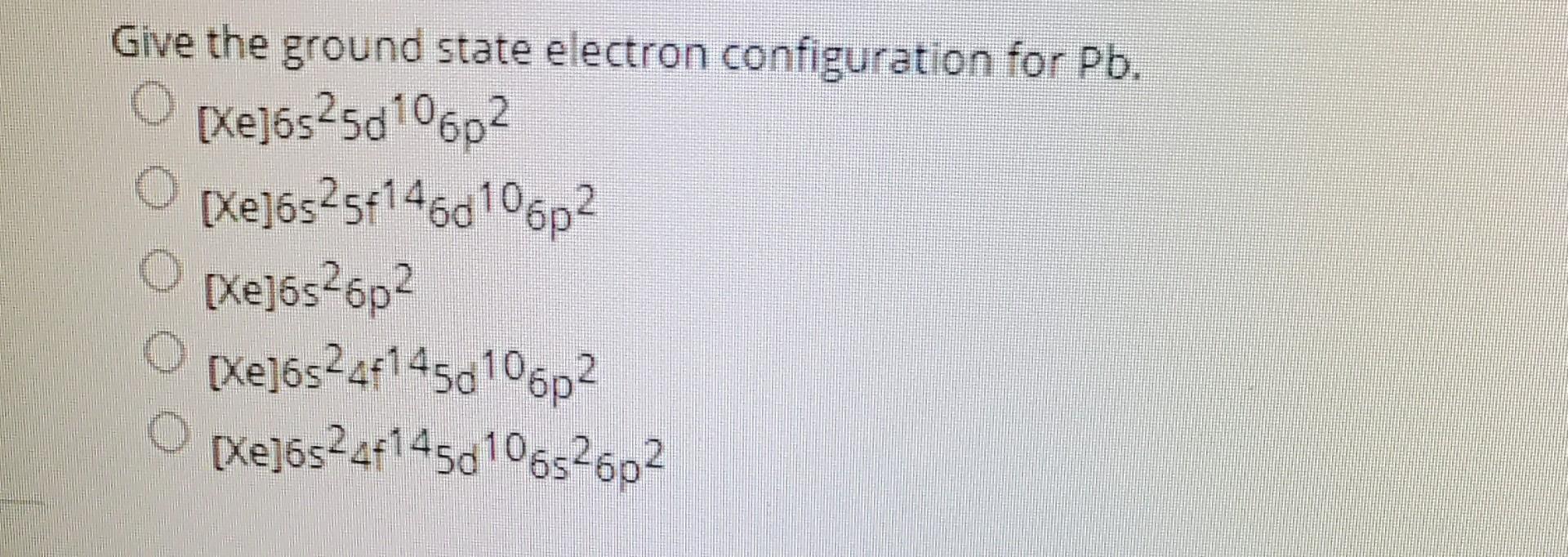 Solved Give the ground state electron configuration for Pb. | Chegg.com