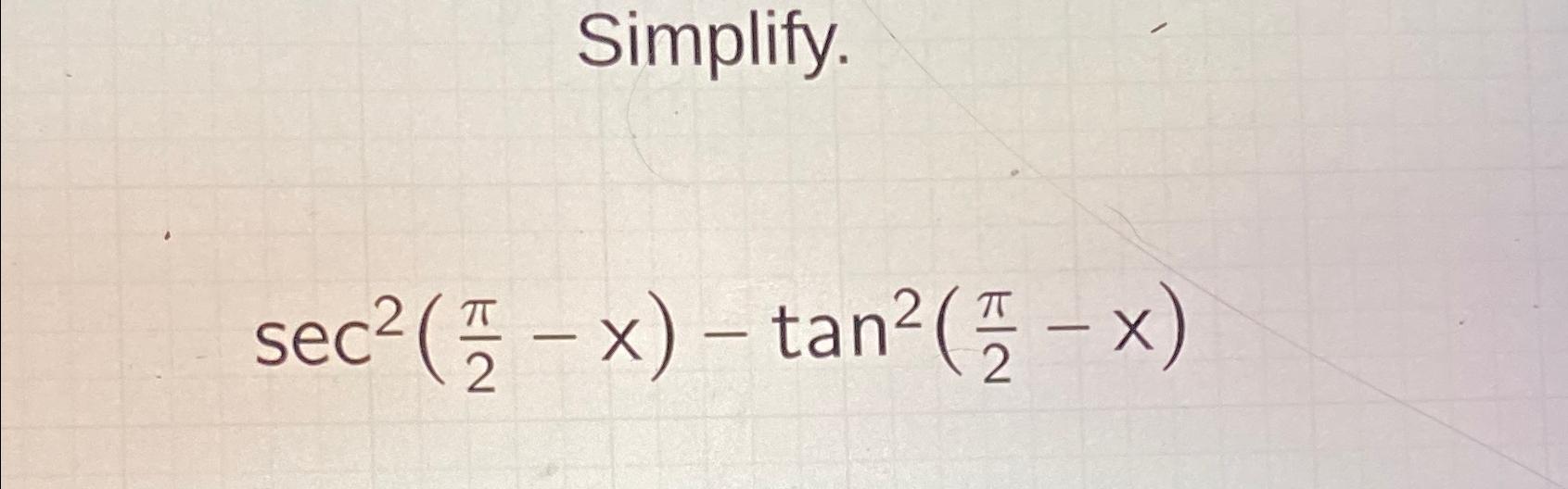 Solved Simplify.sec2(π2-x)-tan2(π2-x) | Chegg.com