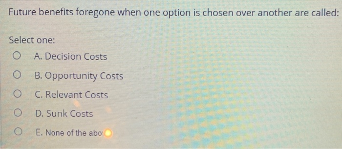 Solved Future benefits foregone when one option is chosen | Chegg.com