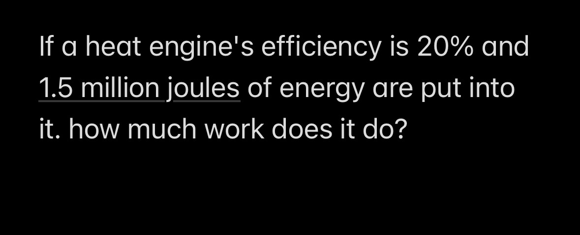 Solved If a heat engine's efficiency is 20% ﻿and 1.5 | Chegg.com