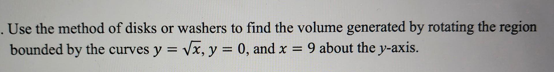 Solved Use the method of disks or washers to find the volume | Chegg.com