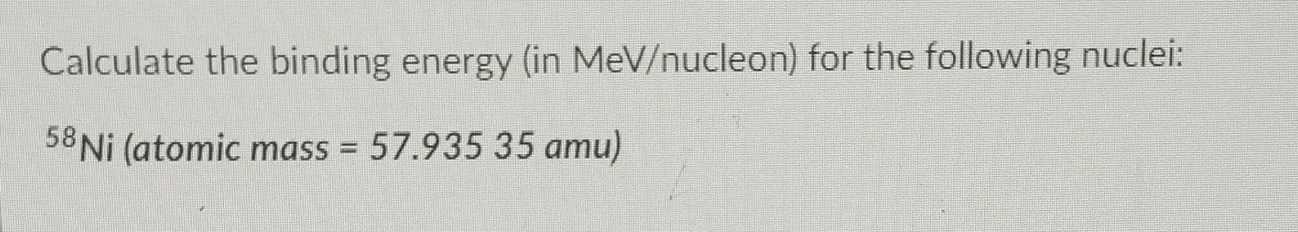 Solved Calculate the binding energy (in MeV/ nucleon) for | Chegg.com