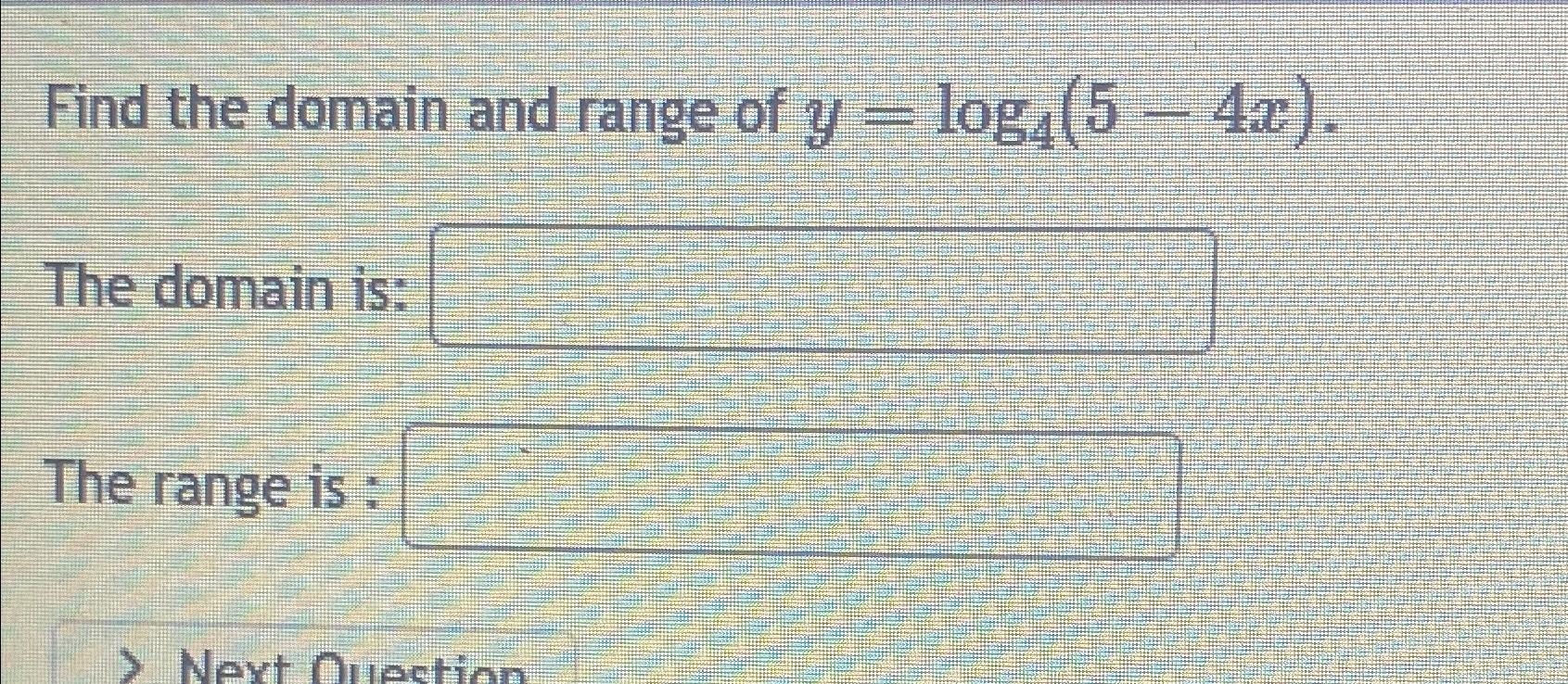 Solved Find the domain and range of y=log4(5-4x).The domain | Chegg.com