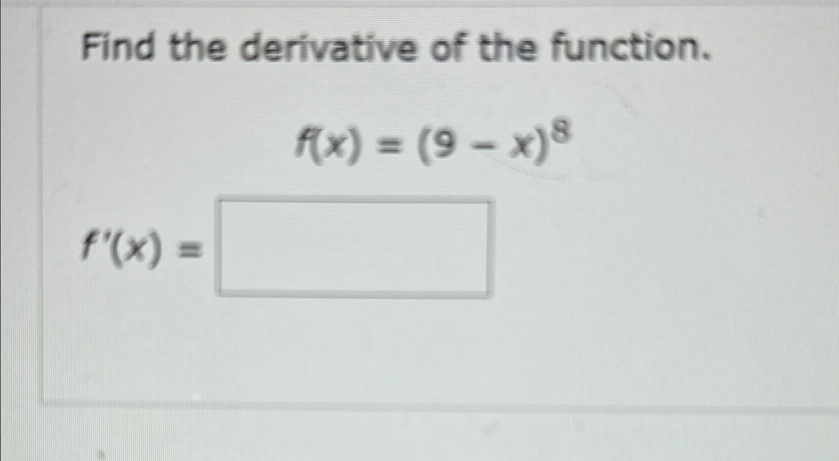 Solved Find the derivative of the function.f(x)=(9-x)8f'(x)= | Chegg.com