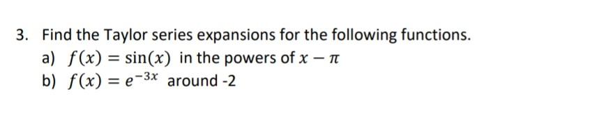 Solved 3. Find the Taylor series expansions for the | Chegg.com