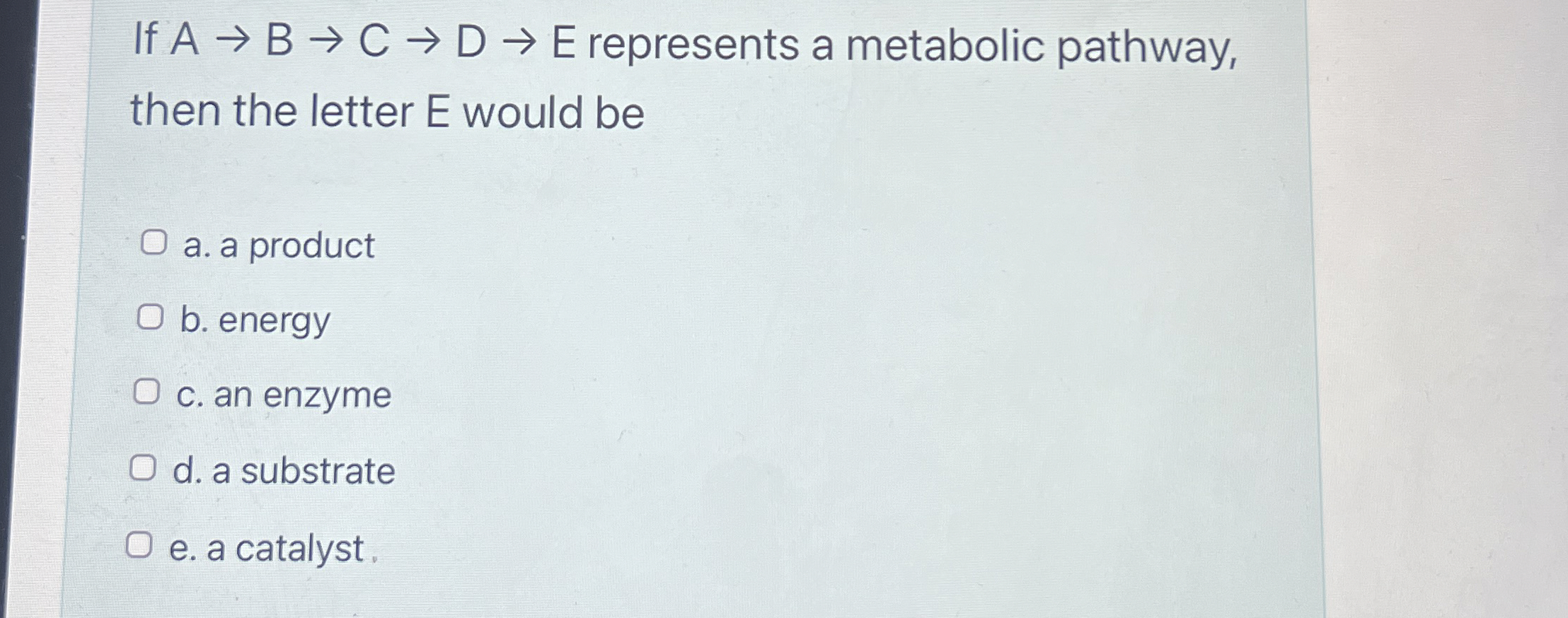 Solved If A→B→C→D→E ﻿represents a metabolic pathway, then | Chegg.com