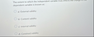 Solved The extent to which the independent variable truly | Chegg.com