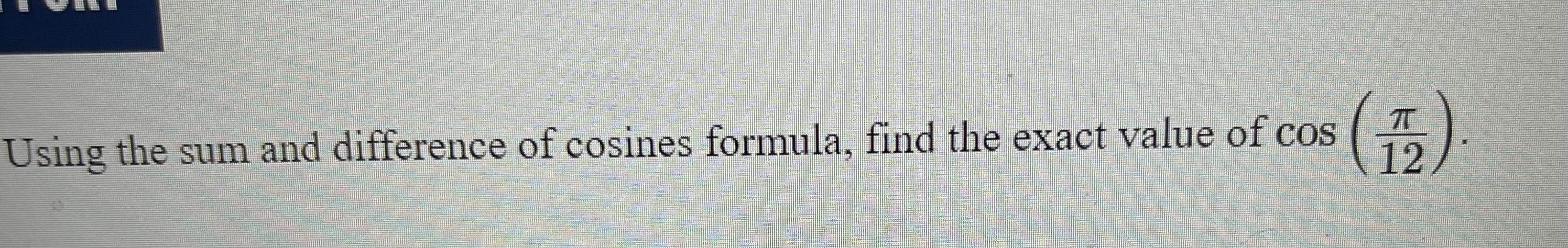 Solved Using the sum and difference of cosines formula, find | Chegg.com