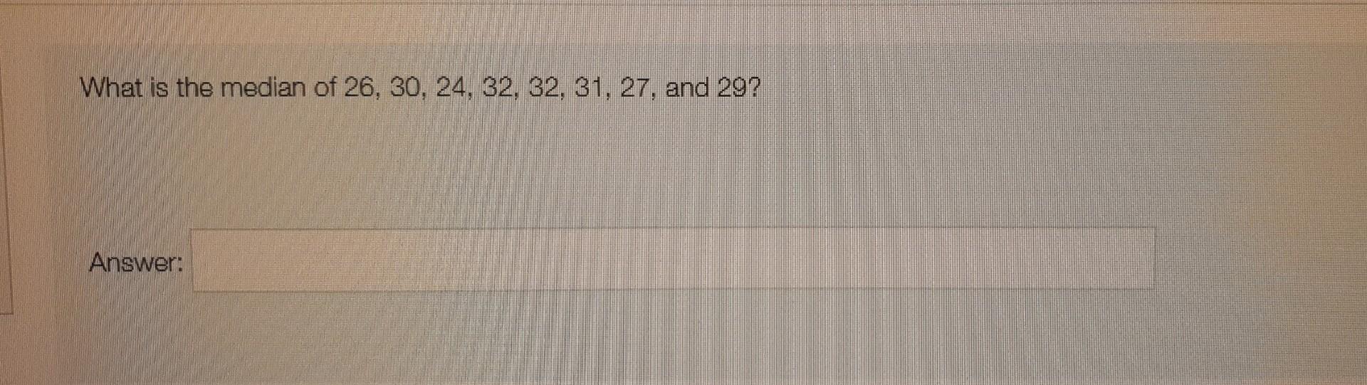 Solved What is the median of 26,30,24,32,32,31,27, and 29? | Chegg.com