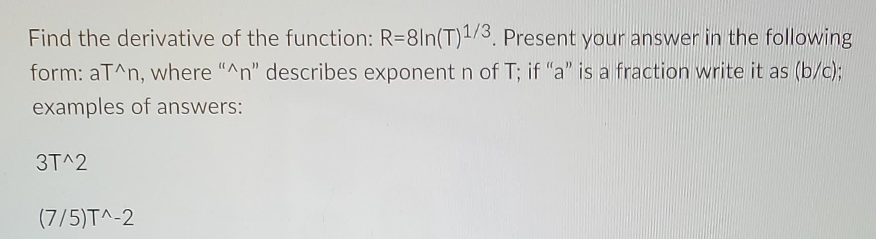 Solved Find the derivative of the function: R=8ln(T)1/3. | Chegg.com