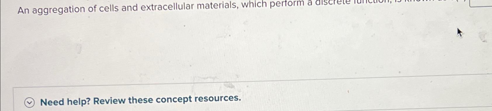 Solved An aggregation of cells and extracellular materials, | Chegg.com