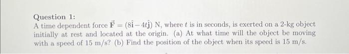 Solved Question 1: A time dependent force F=(8i^−4tj^)N, | Chegg.com