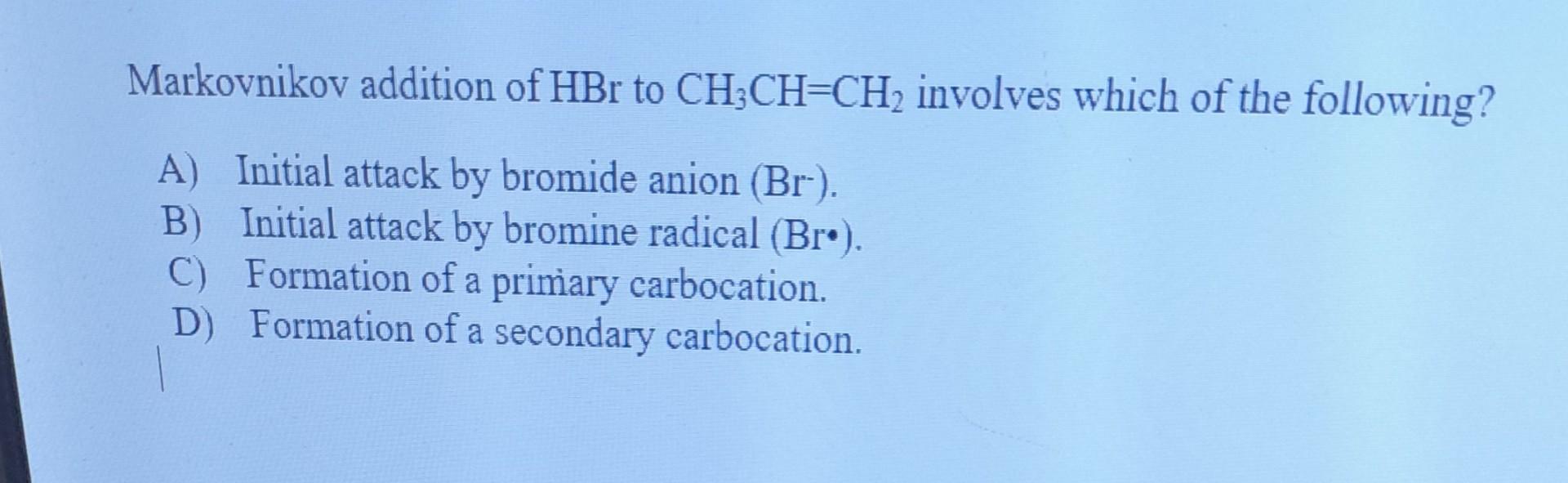 Solved Markovnikov addition of HBr to CH3CH=CH2 involves | Chegg.com
