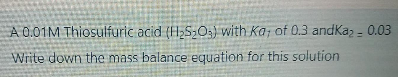 Solved A 0.01M Thiosulfuric acid (H2S203) with Ka of 0.3 | Chegg.com