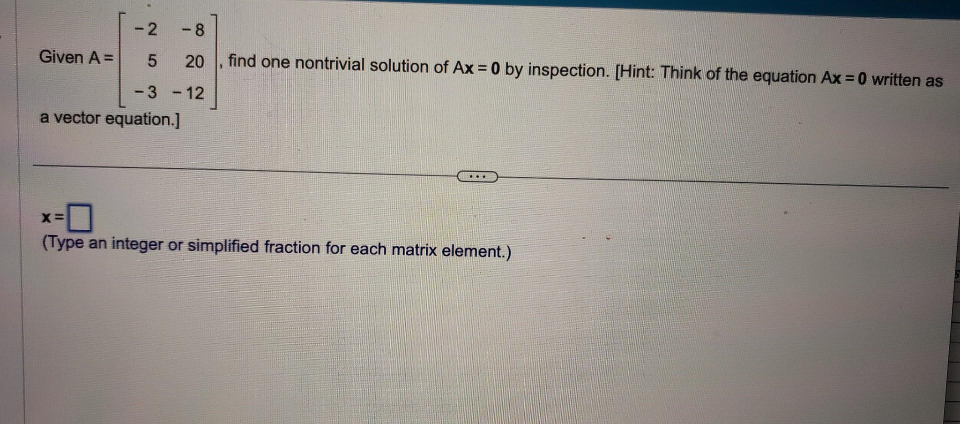 Solved Given A=⎣⎡−25−3−820−12⎦⎤, find one nontrivial | Chegg.com