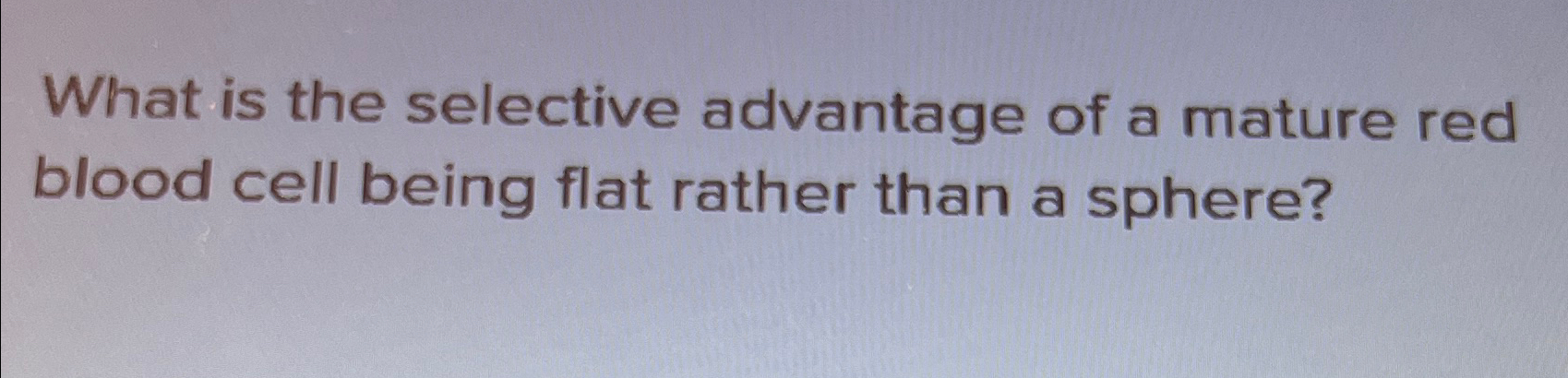 Solved What is the selective advantage of a mature red blood | Chegg.com