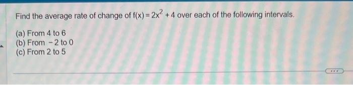 Solved Find the average rate of change of f(x)=2x2+4 over | Chegg.com