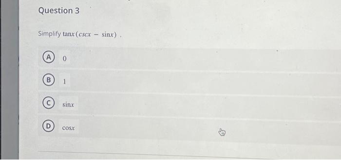 Solved Simplify tanx(cscx−sinx) 0 1 sinx cosx | Chegg.com