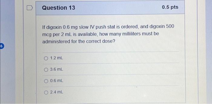 Solved 5 Question 13 If digoxin 0.6 mg slow IV push stat is | Chegg.com