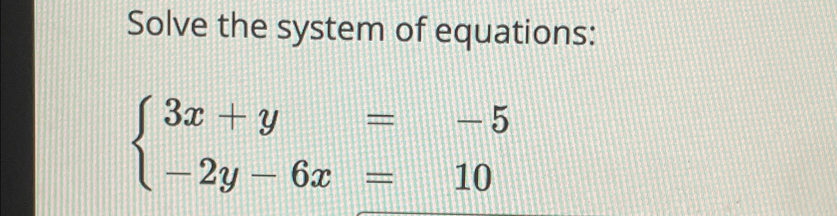Solved Solve the system of equations:3x+y=-5-2y-6x=10 | Chegg.com
