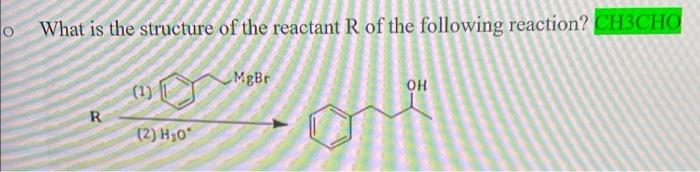 Solved What is the structure of the reactant R of the | Chegg.com