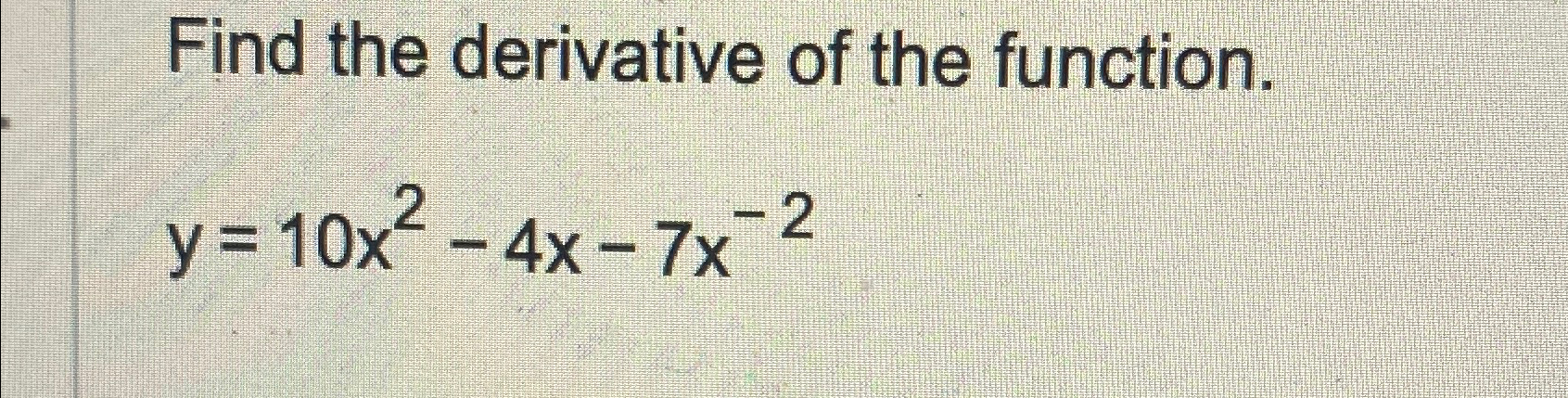 Solved Find the derivative of the function.y=10x2-4x-7x-2 | Chegg.com