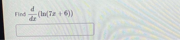 Solved dxd(ln(7x+6)) | Chegg.com