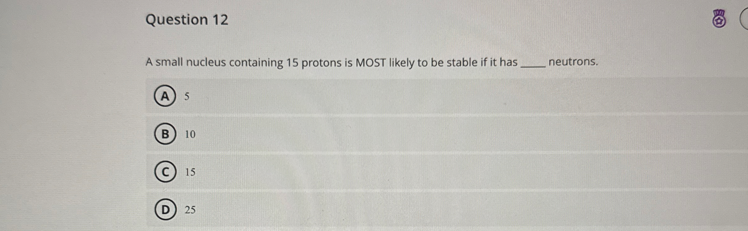 Solved Question 12A small nucleus containing 15 ﻿protons is | Chegg.com