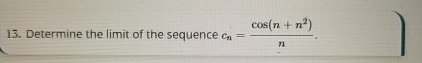 Solved Determine the limit of the sequence cn=cos(n+n2)n. | Chegg.com