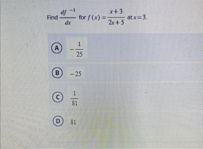 Solved ind dxdf−1 for f(x)=2x+5x+3 at x=3 (A) −251 −25 811 | Chegg.com