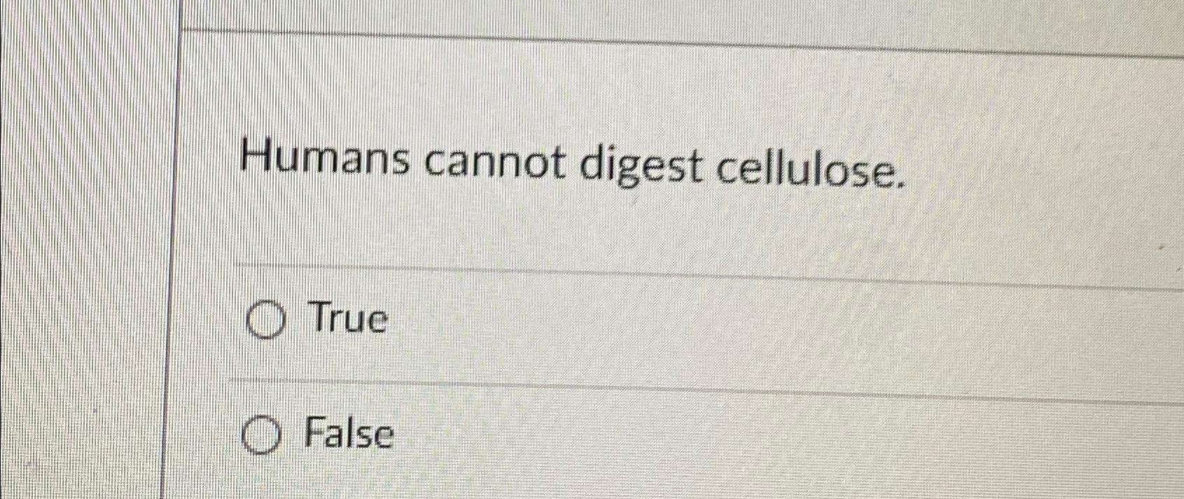 Solved Humans cannot digest cellulose.TrueFalse | Chegg.com