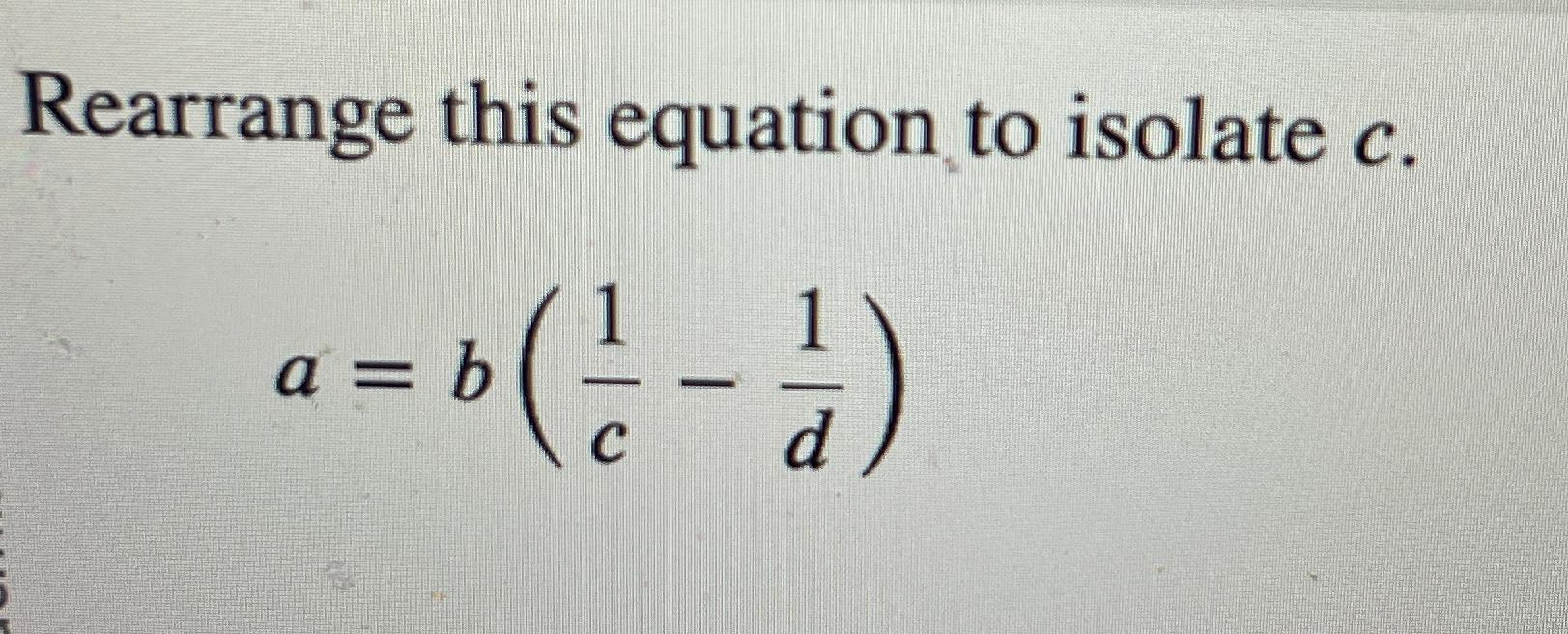 Rearrange this equation to isolate c.a=b(1c-1d) | Chegg.com