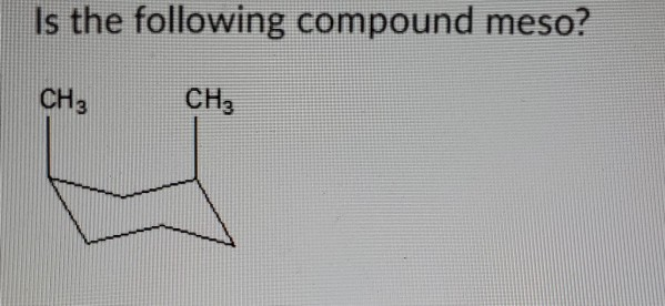 Solved Is the following compound meso? CH3 CH3 | Chegg.com