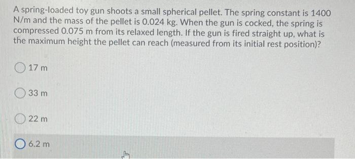 Solved A spring-loaded toy gun shoots a small spherical | Chegg.com