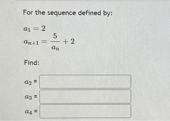 Solved For the sequence defined by: a1=2an+1=an5+2 Find: | Chegg.com