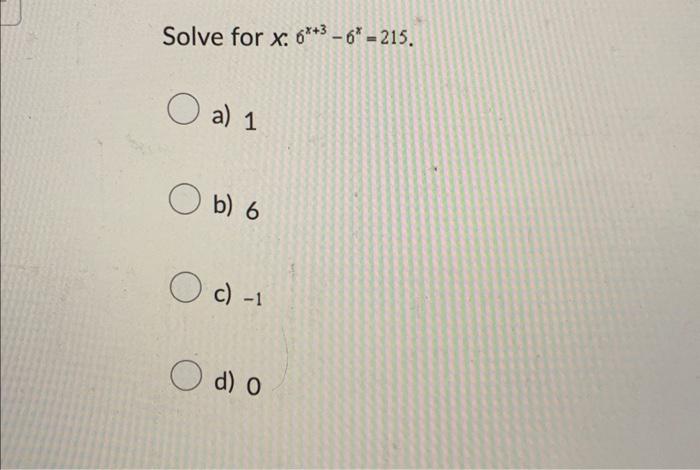 Solved fer x⋅6x+3−6x=215 a) 1 b) 6 c) -1 d) 0 | Chegg.com