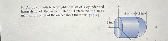 Solved 6. An object with 6lb weight consists of a cylinder | Chegg.com
