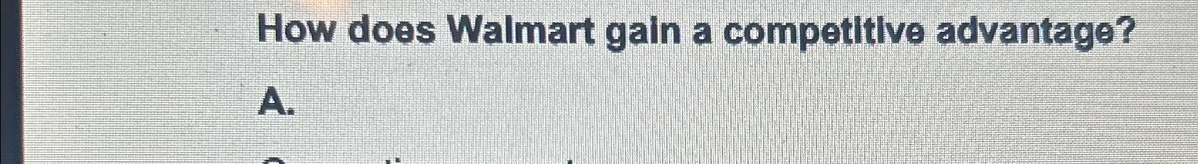 Solved How does Walmart gain a competitive advantage?A. | Chegg.com