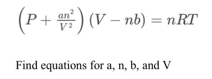 Solved (P+V2an2)(V−nb)=nRT Find equations for a,n,b, and V | Chegg.com