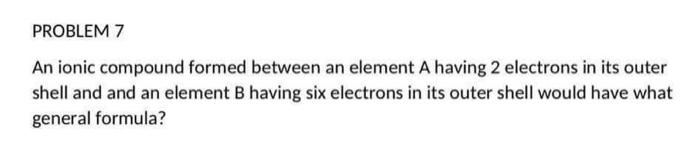 Solved PROBLEM 7 An ionic compound formed between an element | Chegg.com