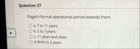 Solved Question 27Piaget's formal operational period extends | Chegg.com