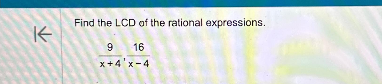 Solved Find the LCD of the rational expressions.9x+4,16x-4 | Chegg.com