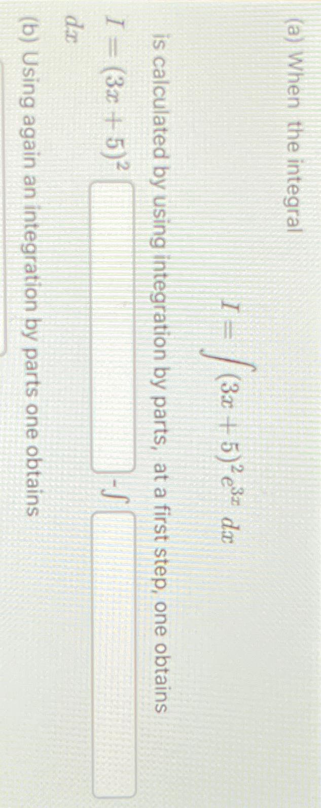 Solved (a) ﻿When the integralI=∫﻿﻿(3x+5)2e3xdxis calculated | Chegg.com
